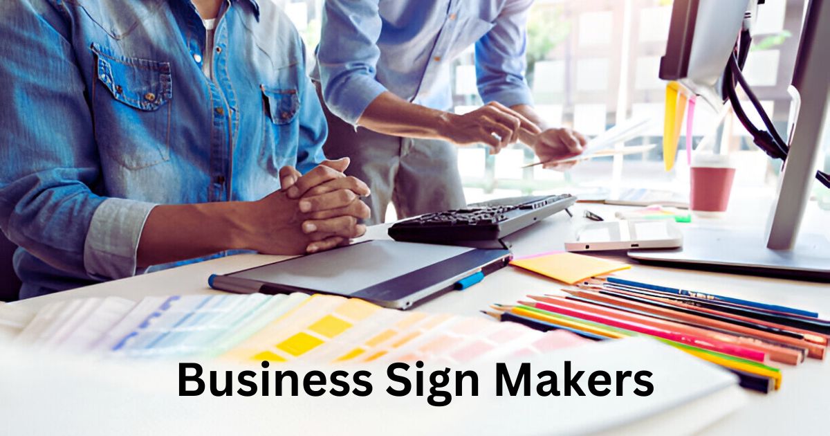Why Business Sign Makers is Crucial for Your Brand’s Success